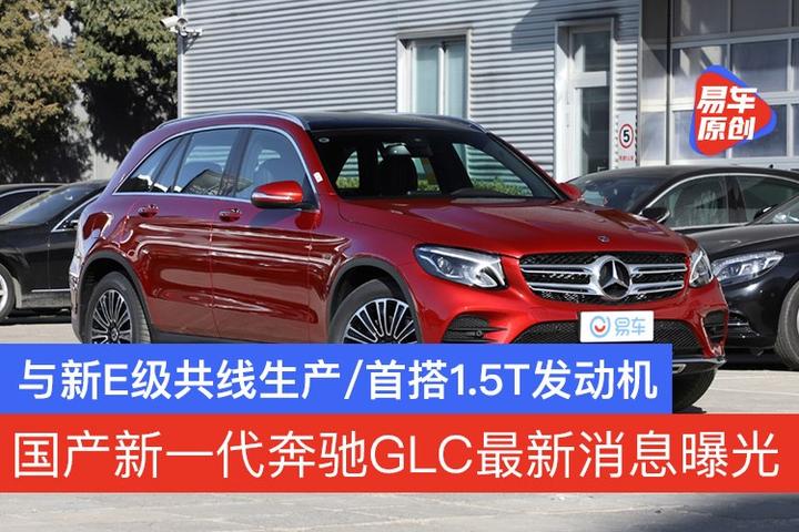 国产新一代奔驰GLC最新消息 与新E级共线生产/首搭1.5T发动机 - 知乎