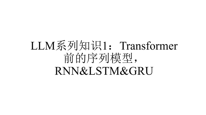 LLM系列知识1：Transformer 前的序列模型，RNN&LSTM&GRU - 知乎