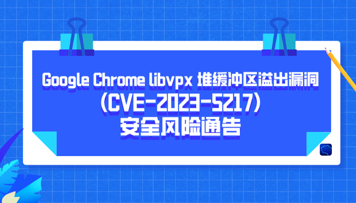Google Chrome libvpx 堆缓冲区溢出漏洞(CVE-2023-5217)安全风险通告 - 知乎