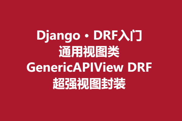 16.Django · DRF入门 - 通用视图类 GenericAPIView DRF超强视图封装！ - 知乎