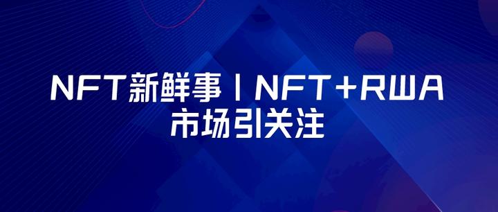 NFT新鲜事｜NFT+RWA市场引关注 - 知乎