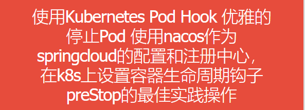 使用Kubernetes Pod Hook 优雅的停止Pod 使用nacos作为springcloud的配置和注册中心，在k8s上设置容器生命 ...