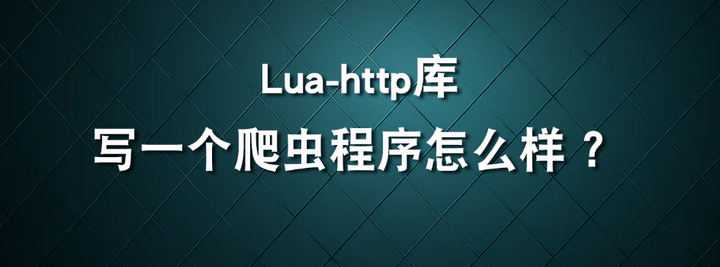 Lua-http库写一个爬虫程序怎么样 ？ - 知乎