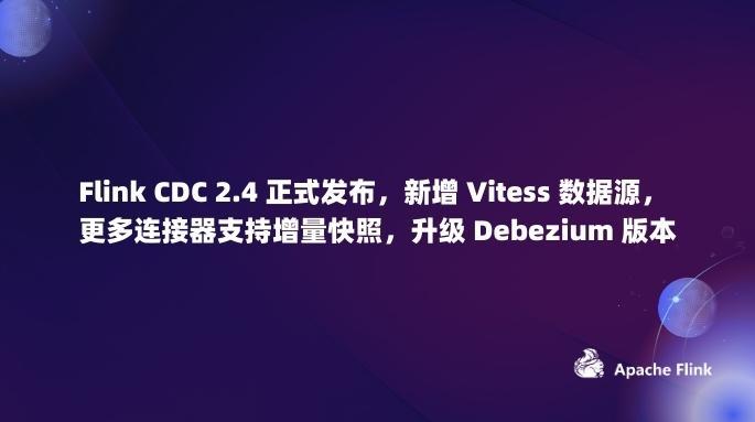 Flink Cdc 24 正式发布,新增 Vitess 数据源,postgresql 和 Sql Server Cdc 连接器支持增量快照,升级 Debezium 版本 知乎