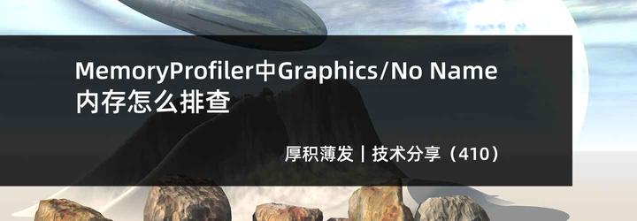 MemoryProfiler中Graphics/No Name内存怎么排查 - 知乎