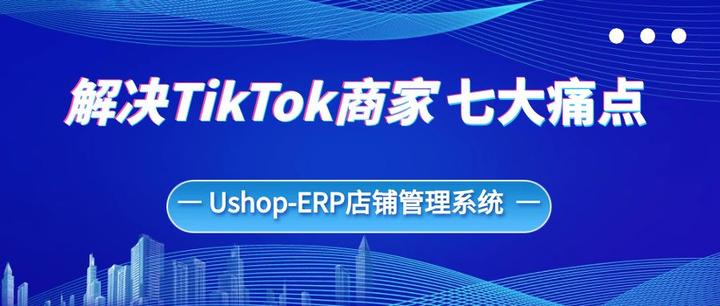 Ushop-ERP店铺管理系统，解决Tiktok商家7大痛点 - 知乎