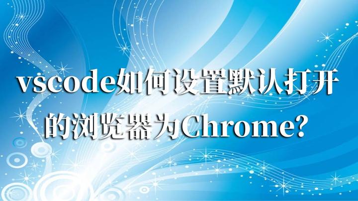 vscode如何设置默认打开的浏览器为Chrome? - 知乎