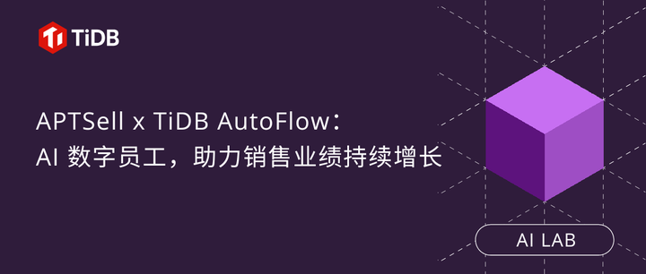 APTSell x TiDB AutoFlow：AI 数字员工，助力销售业绩持续增长 - 知乎