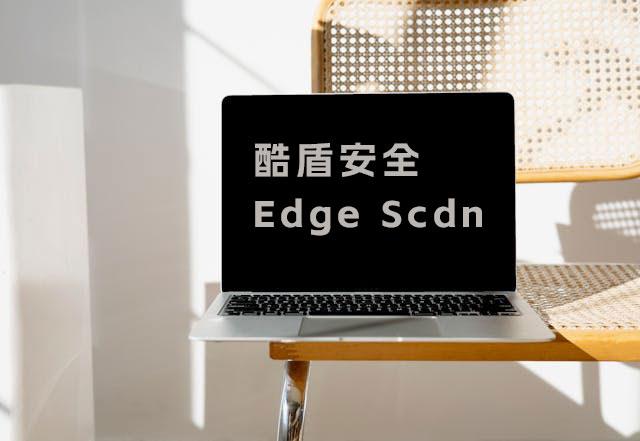 Edge SCDN 边缘安全加速有什么用？ - 知乎