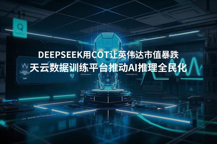 DeepSeek用CoT让英伟达市值暴跌，天云数据训练平台推动AI推理全民化 - 知乎