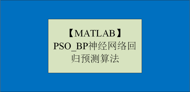 【MATLAB】PSO_BP神经网络回归预测算法（适用光伏发电回归预测等） - 知乎