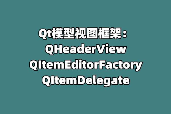 Qt模型视图框架：qheaderview、qitemeditorfactory、qitemdelegate 知乎