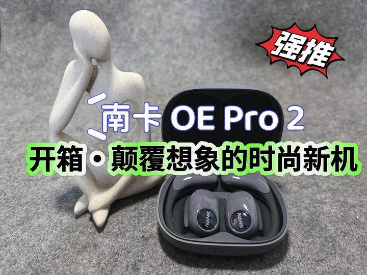 千元机到底贵在哪里？南卡oe pro2那么多人推荐购买真的好用吗？南卡OE Pro2开箱：吊打平价！集大成的高质感耳机！ - 知乎