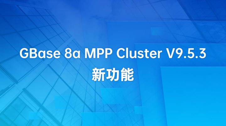 产品 | 性能更优 一文了解GBase 8a MPP Cluster V9.5.3新功能 - 知乎