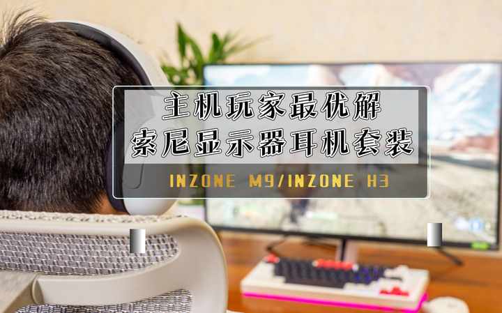 主机玩家最优解，来自索尼的高端电竞套装｜INZONE M9 + H9 - 知乎