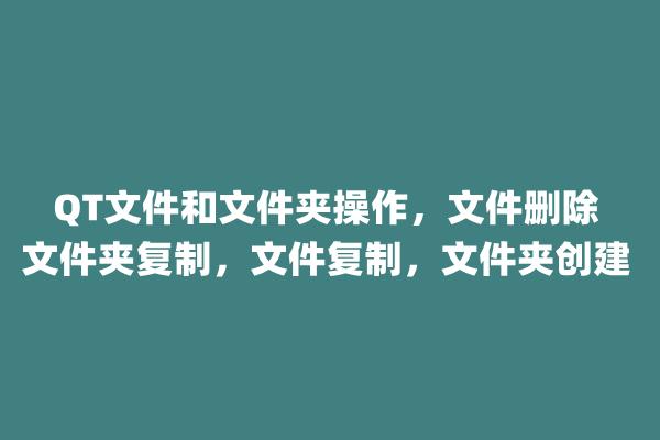 Qt文件和文件夹操作，文件删除，文件夹复制，文件复制，文件夹创建 知乎
