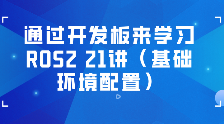 通过开发板来学习ROS2 21讲（基础环境配置） - 知乎
