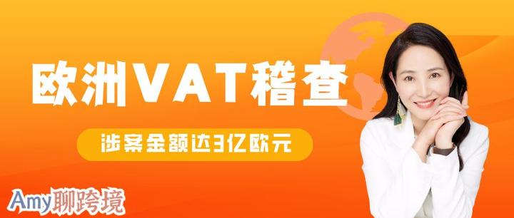 Amy聊跨境：欧洲跨境大爆雷！VAT稽查涉案金额高达3亿欧元！ - 知乎