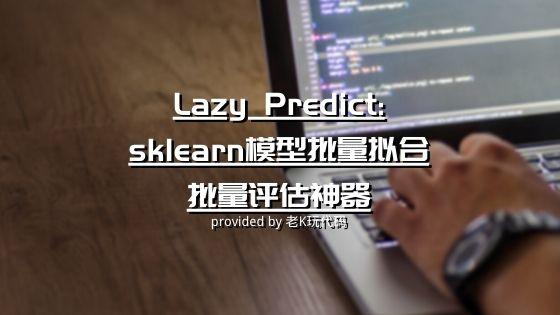 Lazy Predict:一行代码完成所有sklearn模型的拟合和评估 - 知乎