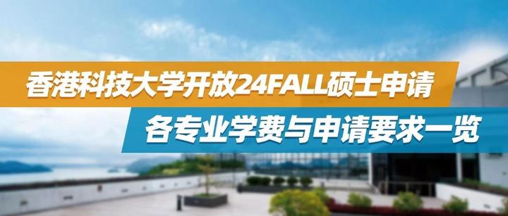 香港科技大学开放24fall硕士申请，各专业学费与申请要求一览 - 知乎
