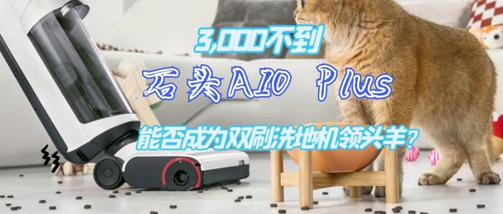 3K不到的石头A10 Plus能否成为双刷洗地机领头羊？ - 知乎