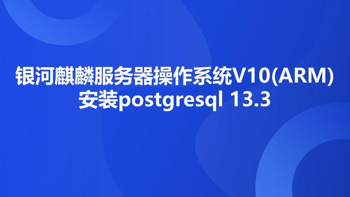 银河麒麟服务器操作系统V10(ARM)安装postgresql 13.3 - 知乎