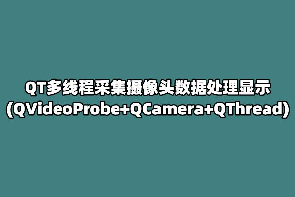QT多线程采集摄像头数据处理显示(QVideoProbe+QCamera+QThread) - 知乎