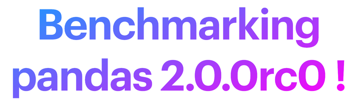 Let's benchmark pandas 2.0.0 RC0！ - 知乎