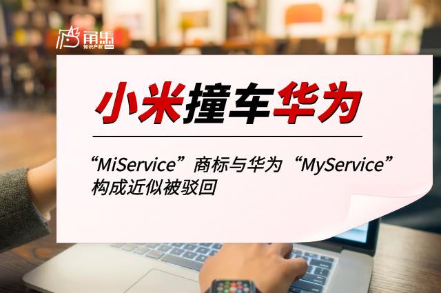 小米输了商标：其MiService商标与华为MyService构成近似被驳回 - 知乎