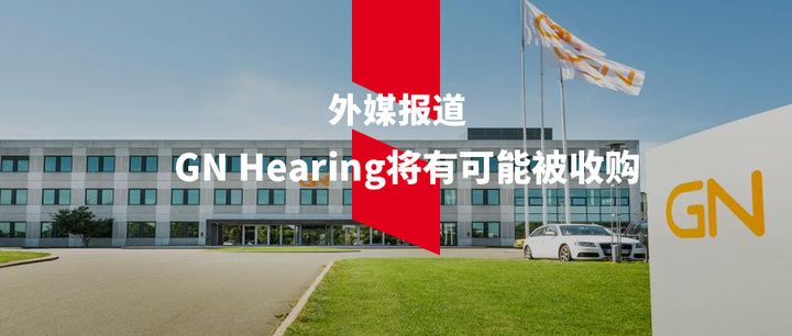 听八方行业新闻| 外媒报道GN Hearing将有可能被收购 - 知乎