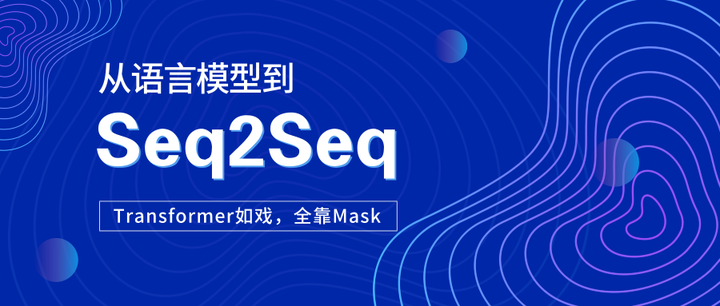 从语言模型到Seq2Seq：Transformer如戏，全靠Mask - 知乎
