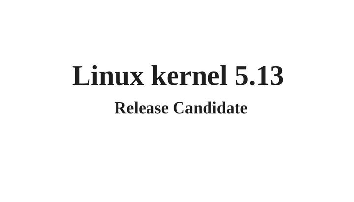 科技新闻 | Linux 5.13-rc1发布 - 知乎