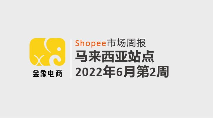 Shopee市场周报,马来西亚2022年6月第2周市场周报 知乎