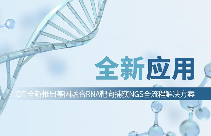 【全新应用】IDT 全新推出基因融合RNA靶向捕获NGS全流程解决方案 - 知乎