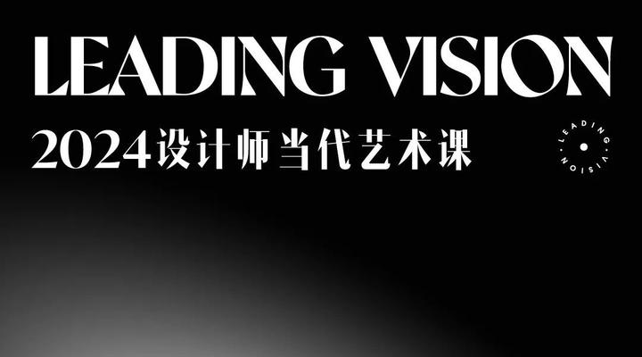 get课程 | LEADING VISION 2024设计师当代艺术课开课啦！ - 知乎