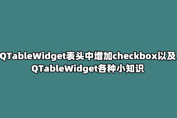 QTableWidget表头中增加checkbox以及QTableWidget各种小知识 - 知乎