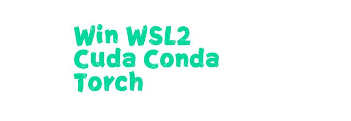Windows下安装WSL2并配置Cuda、Miniconda和 Torch - 知乎