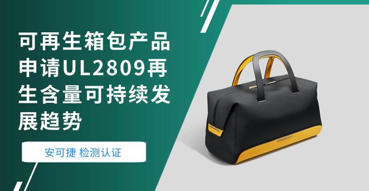 可再生箱包产品申请UL2809再生含量可持续发展趋势 - 知乎