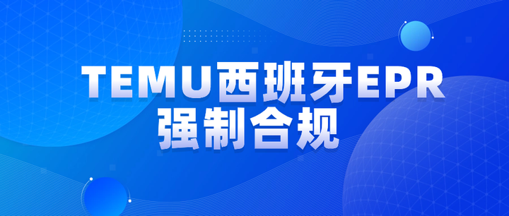 TEMU发布西班牙EPR合规要求，未注册将被代扣代缴 - 知乎