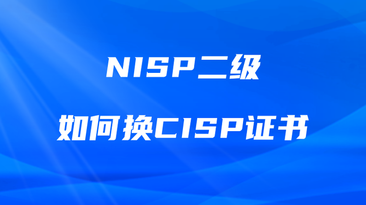 国家信息安全水平考试NISP二级如何换CISP - 知乎