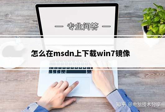 msdn怎么下载win7_msdn上下载win7镜像方法及安装教程 - 知乎