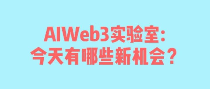 AIWeb3实验室: 今天有哪些新机会？ - 知乎