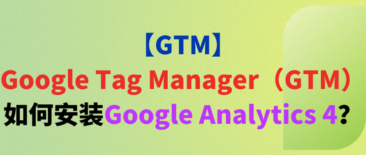 【GTM】Google Tag Manager（GTM）如何安装Google Analytics 4？ - 知乎