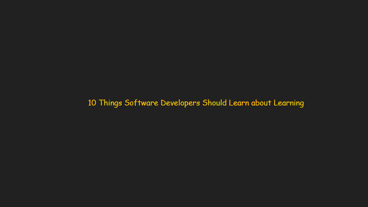 10 Things Software Developers Should Learn about Learning 翻译 - 知乎