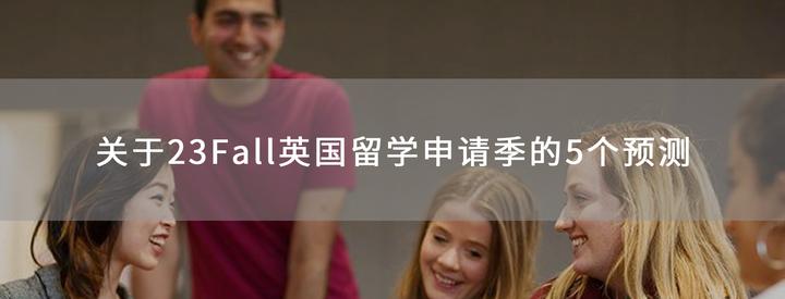 关于23Fall英国留学申请季的5个预测 - 知乎