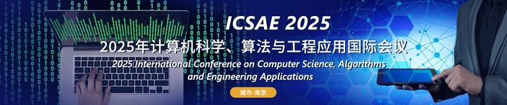2025年计算机科学、算法与工程应用国际会议（ICSAE 2025） - 知乎