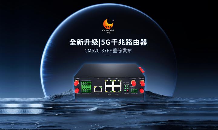全新升级|才茂双5G模块千兆路由器CM520-37FS重磅发布！ - 知乎