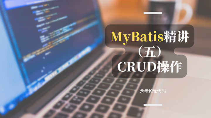 【MyBatis精讲5】一文搞懂MyBatis CRUD操作(附实战代码详解) - 知乎