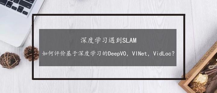 深度学习遇到SLAM | 如何评价基于深度学习的DeepVO，VINet，VidLoc？ - 知乎