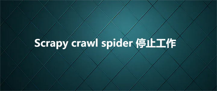 Scrapy crawl spider 停止工作 - 知乎